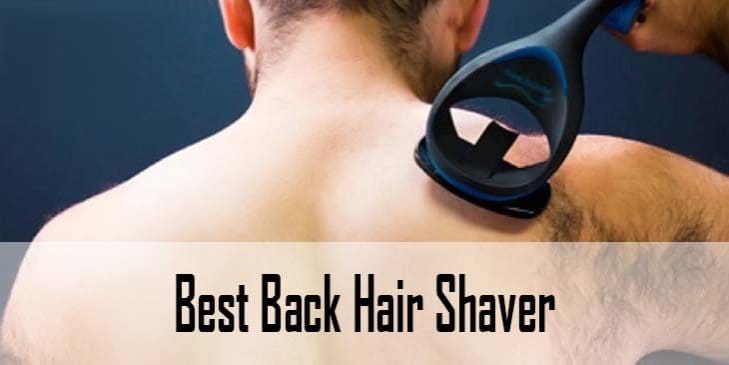 Top 7 Best Back Hair Shavers: Men's Back Shaver Reviews