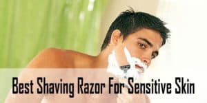 Top 10 Best Razor for Sensitive Skin Reviews & Buying Guide